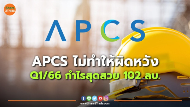APCS ไม่ทำให้ผิดหวัง Q1/66 กำไรสุดสวย 102 ลบ. | Share2Trade